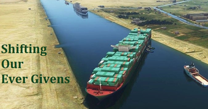 Shifting Our Ever Givens – Unwrapping The World